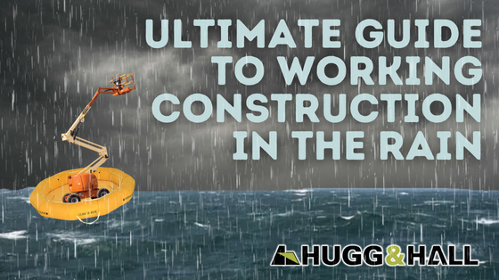 Ultimate Guide to Working Construction in the Rain - Hugg & Hall