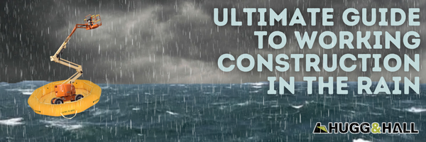 Ultimate Guide to Working Construction in the Rain - Hugg & Hall